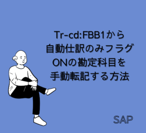 【SAP】Tr-cd:FBB1から自動仕訳のみフラグONの勘定科目を手動(マニュアル)転記する方法【FI-共通】 | ITコン猿の備忘録